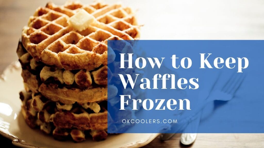 How To Keep Waffles Frozen While In Cooler: 5 Proven Strategies